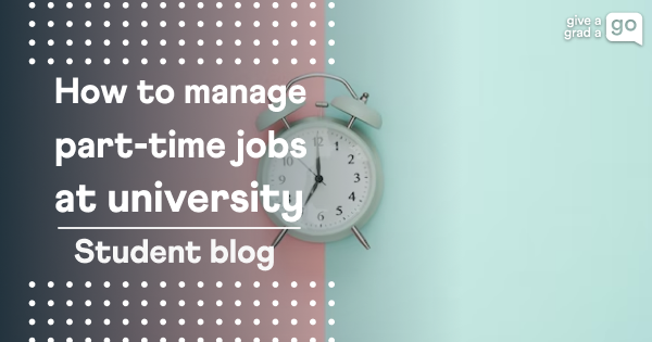 Finding & Managing Part Time Jobs at University | Give a Grad a Go
