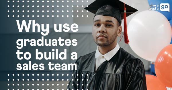 Why use graduates to build a sales team? Hiring sales graduates